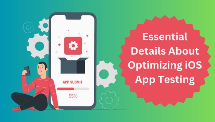 Essential Details About Optimizing IOS App Testing Essential Details About Optimizing IOS App Testing